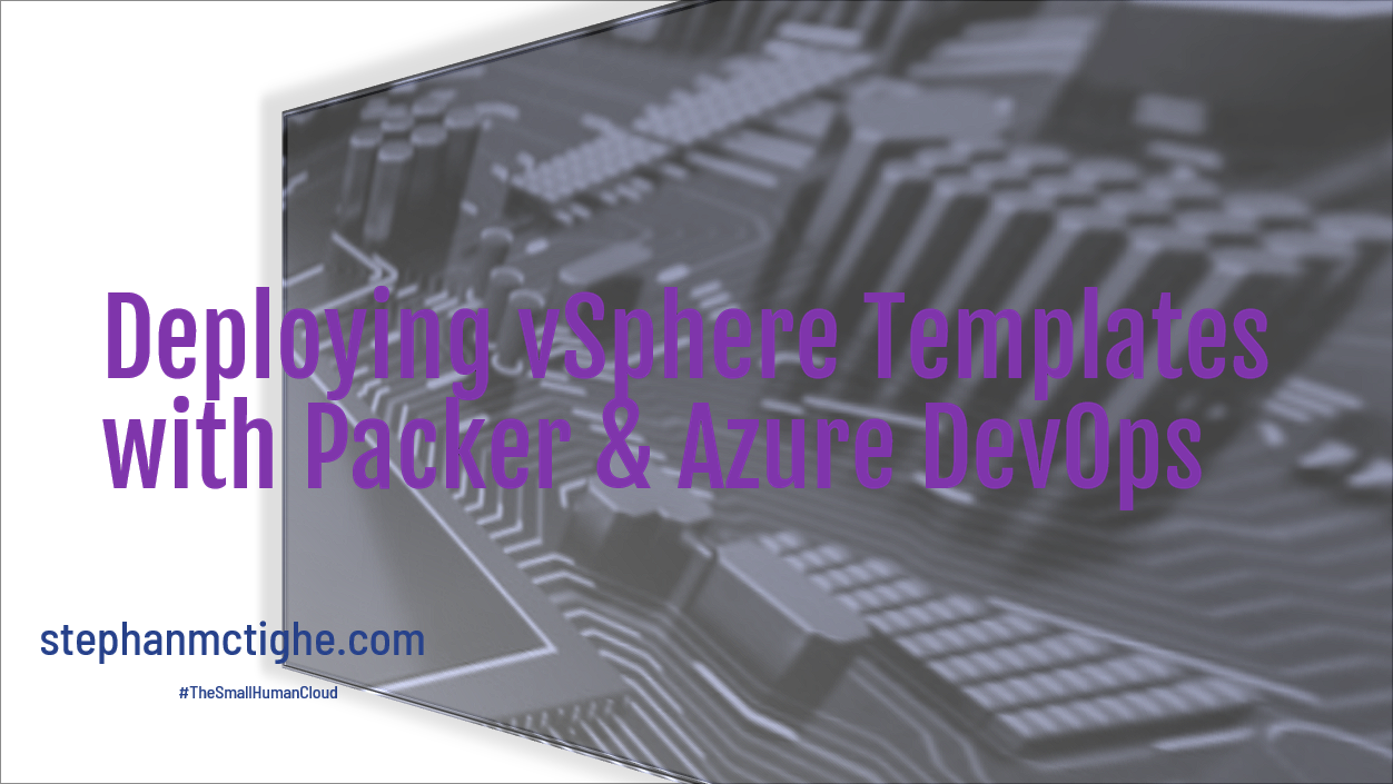 Deploying Vsphere Templates With Packer And Azure Devops The Small Human Cloud